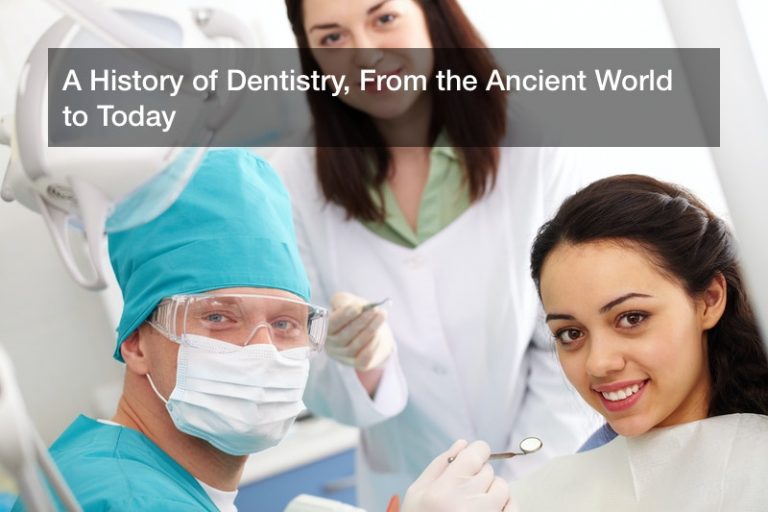 A History of Dentistry, From the Ancient World to Today - DentalVideo.Net